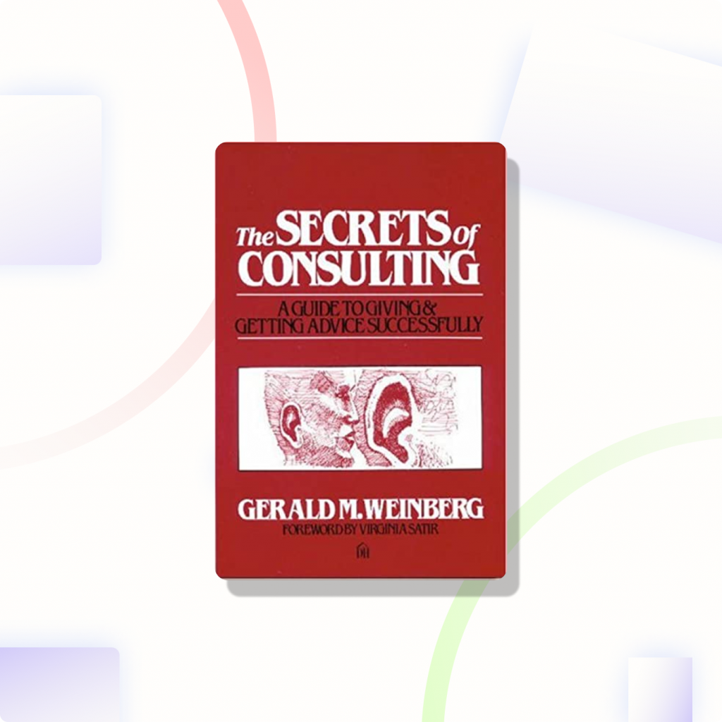 The Secrets of Consulting by Gerald Weinberg | Book Summary | Soft ...